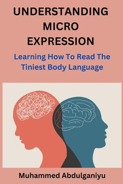 UNDERSTANDING MICRO EXPRESSION: Learning How To Read The Tiniest Body ...