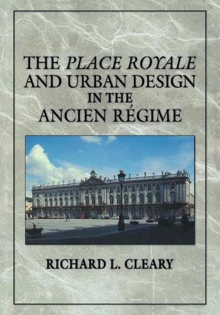 LA PLACE ROYALE et le design urbain dans l'Ancien Régime par Richard L ...