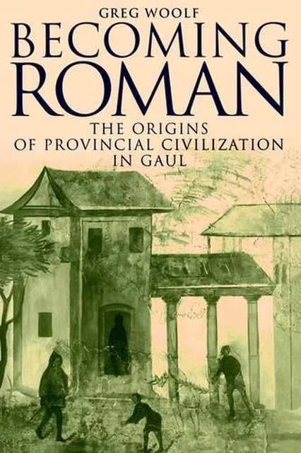 BECOMING ROMAN: THE Origins of Provincial Civilization in Gaul by Greg ...