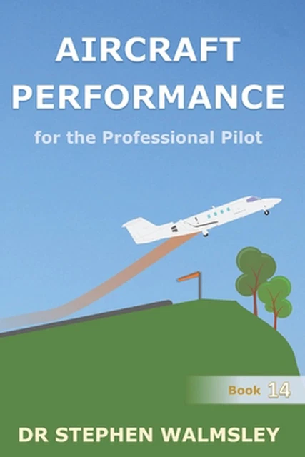 AIRCRAFT PERFORMANCE FOR the Professional Pilot par Stephen Walmsley ...