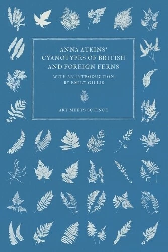 ANNA ATKINS EMILY Gil Anna Atkins' Cyanotypes of British and Foreign Fe ...