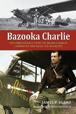 BAZOOKA CHARLIE: THE Unbelievable Story of Major Charles Carp ...