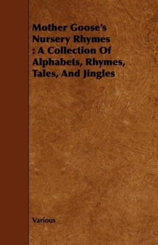 MOTHER GOOSE'S NURSERY Rhymes: A Collection of Alphabets, Rhymes, Tales ...