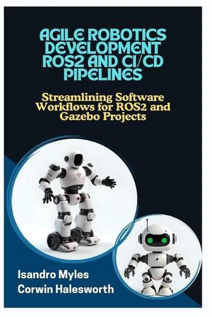 AGILE ROBOTICS DEVELOPMENT Ros2 and CI/CD Pipelines: Streamlining Software Workf £22.84 ...