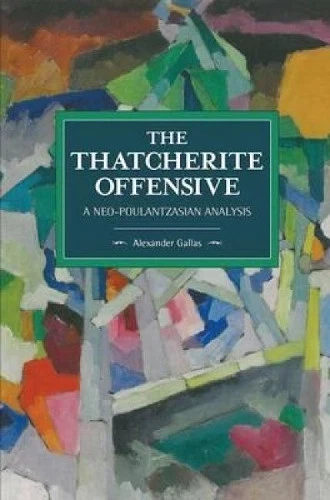 ALEXANDER GALLAS THE Thatcherite Offensive: A Neo-poulantzasian ...