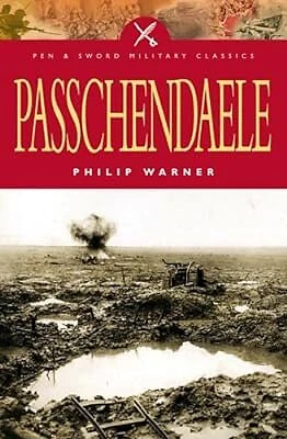PASSCHENDAELE (MILITARY CLASSICS): The Story Behind the Tragic Victory ...