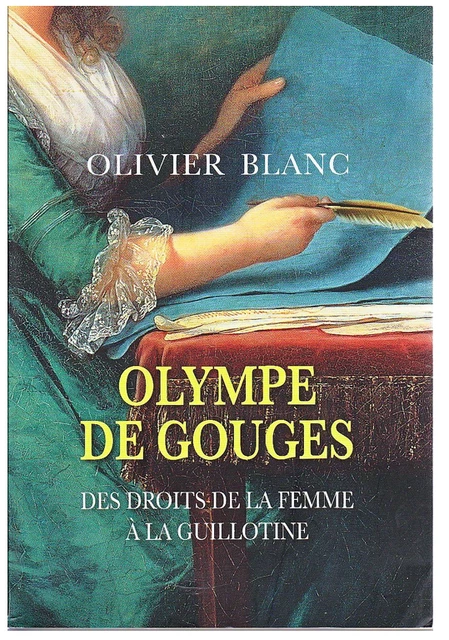 OLYMPE DE GOUGES : DES DROITS DE LA FEMME A LA GUILLOTINE - Olivier ...