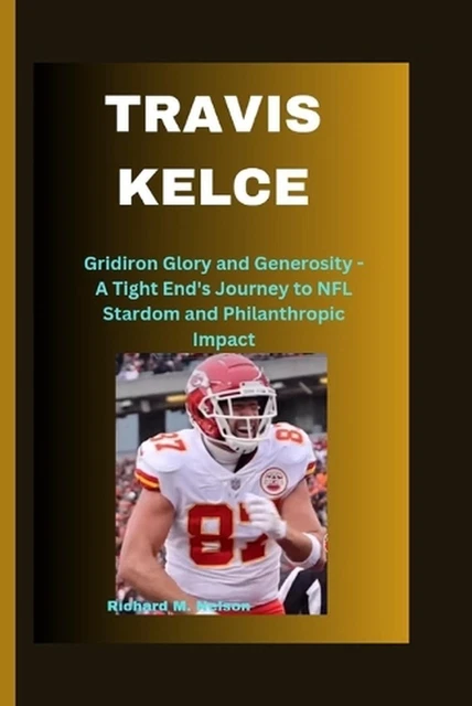 TRAVIS KELCE: GRIDIRON Glory and Generosity - A Tight End's Journey to ...