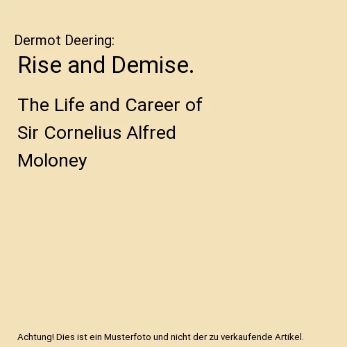 RISE AND DEMISE.: The Life and Career of Sir Cornelius Alfred Moloney, Dermot De EUR 32,71 ...
