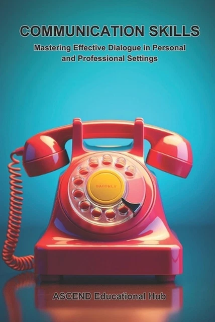 COMMUNICATION SKILLS: MASTERING Effective Dialogue in Personal and ...