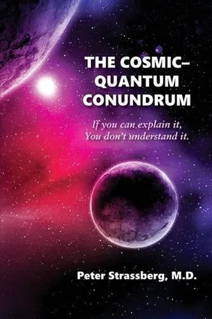 THE COSMIC-QUANTUM CONUNDRUM: If You Can Explain It, You Don't ...