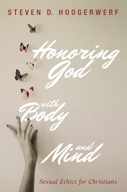 Honoring God With Body And Mind Sexual Ethics For Christians By Steven