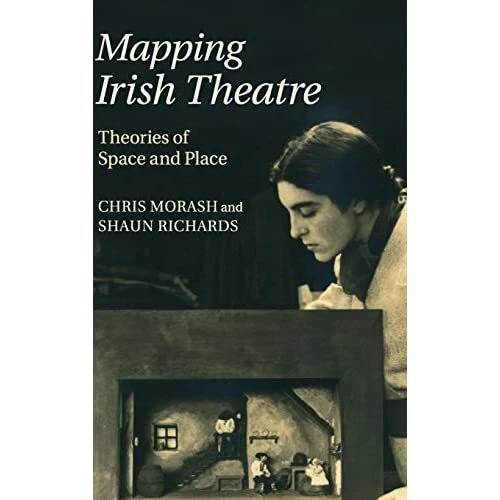 MAPPING IRISH THEATRE Theories Space Place Chris Morash Shaun Ric ...