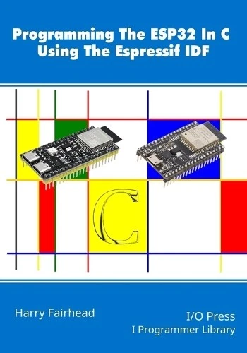 HARRY FAIRHEAD PROGRAMMING The ESP32 In C Using The Espressif IDF ... HARRY FAIRHEAD PROGRAMMING The ESP32 In C Using The Espressif IDF ...