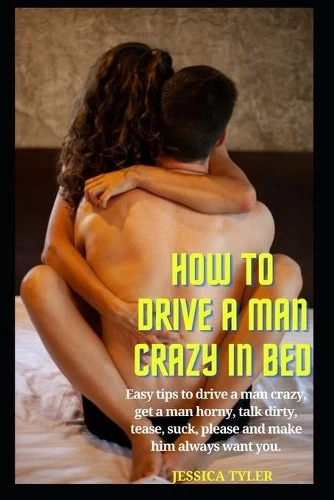 JESSICA TYLER HOW to Drive a Man Crazy in Bed (Poche) EUR 11,03 - PicClick FR