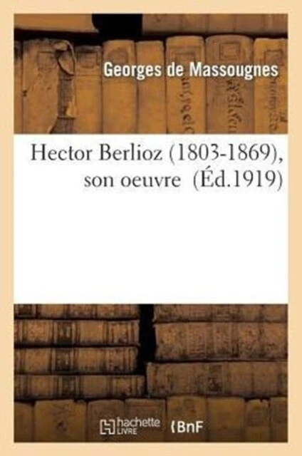 DE MASSOUGNES-G - Hector Berlioz 1803-1869 son oeuvre - New paperba ...