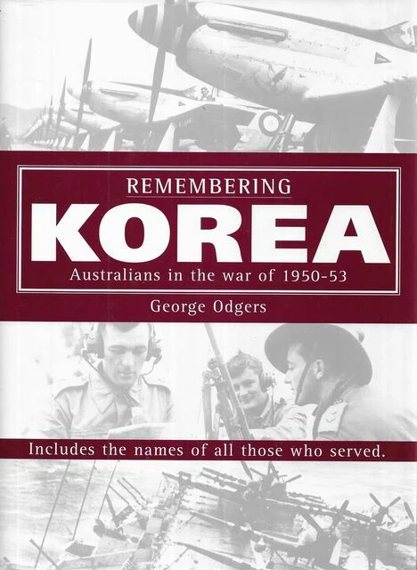 GEORGE ODGERS REMEMBERING Korea: Australians in the War of 1950-53 2000 ...