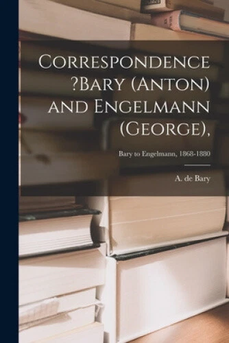 CORRESPONDENCE ?BARY (ANTON) and Engelmann (George); Bary to Engelmann ...
