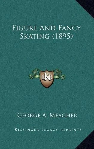 GEORGE A MEAGHER George A. Meagher Figure and Fancy Skating (1895 ...