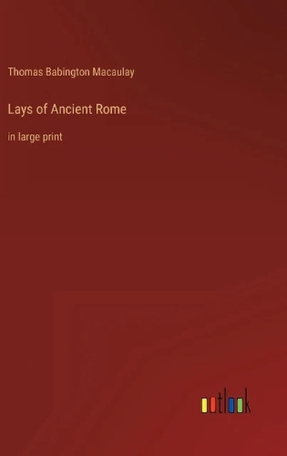 LAYS OF ANCIENT Rome: in large print by Thomas Babington Macaulay ...