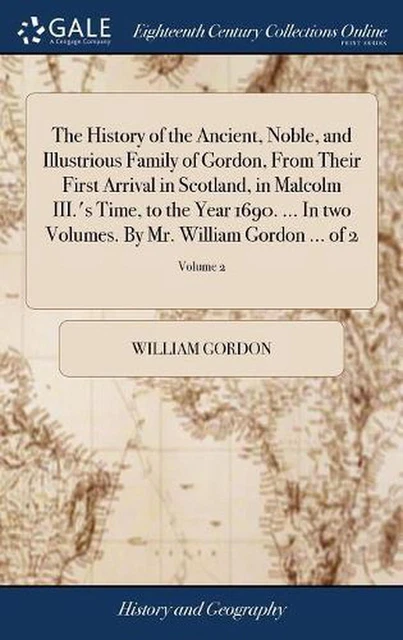 THE HISTORY OF the Ancient, Noble, and Illustrious Family of Gordon ...