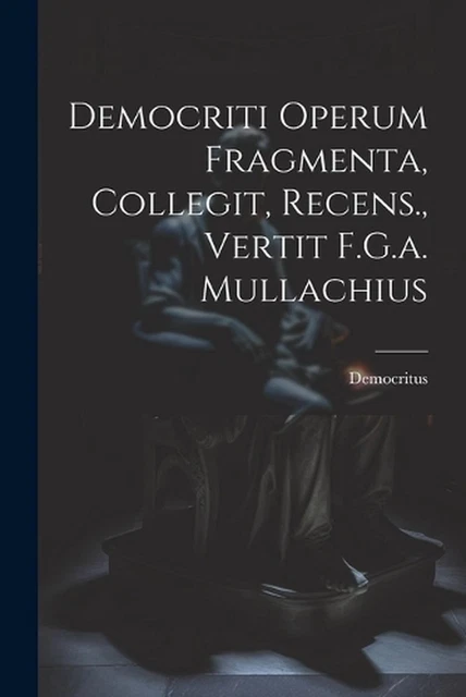 DEMOCRITI OPERUM FRAGMENTA, Collegit, Recens., Vertit F.G.a. Mullachius ...