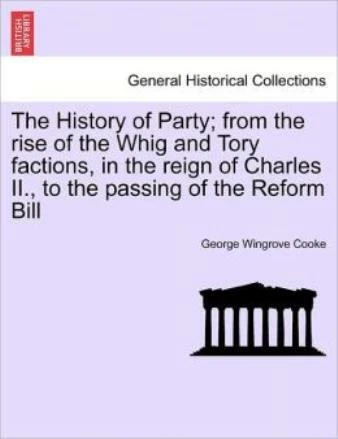 THE HISTORY OF Party; From The Rise Of The Whig And Tory Factions, In ...