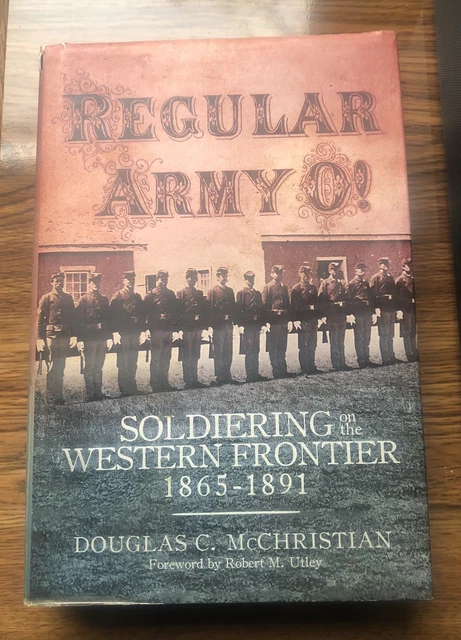 REGULAR ARMY O!: SOLDIERING ON THE WESTERN FRONTIER By Douglas C ...