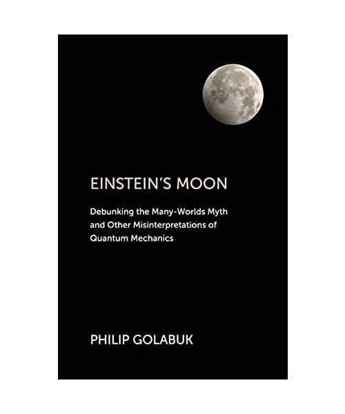 EINSTEIN'S MOON: DEBUNKING the Many-Worlds Myth and Other ...