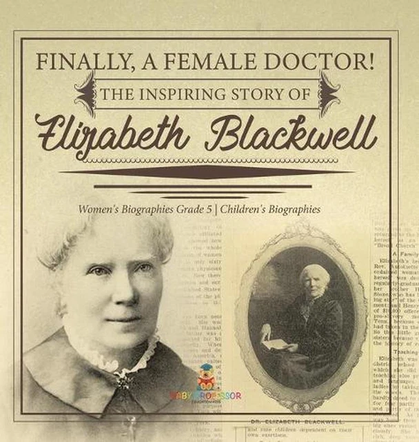 FINALLY, A FEMALE Doctor! The Inspiring Story of Elizabeth Blackwell ...