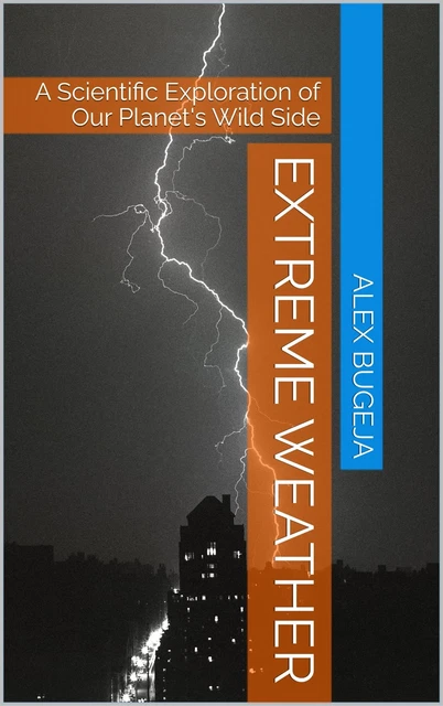 BUGEJA, ALEX EXTREME Weather: A Scientific Exploration Of Our Planet`S ...