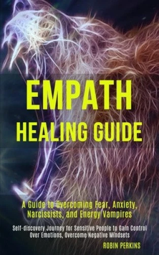 EMPATH HEALING GUIDE: A Guide to Overcoming Fear, Anxiety, Narcissists, and EUR 22,73 - PicClick IT