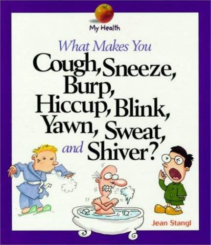 WHAT MAKES YOU Cough, Sneeze, Burp, Hiccup, Blink, Yawn, Sweat, and ...