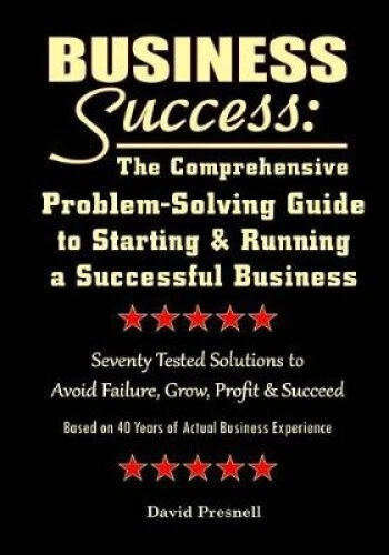 BUSINESS SUCCESS: THE Comprehensive Problem-Solving Guide to Starting ...