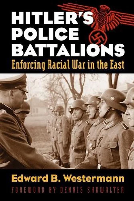 HITLER'S POLICE BATTALIONS: Enforcing Racial War in the East by Edward ...