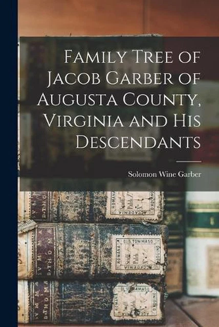 FAMILY TREE OF Jacob Garber of Augusta County, Virginia and his ...