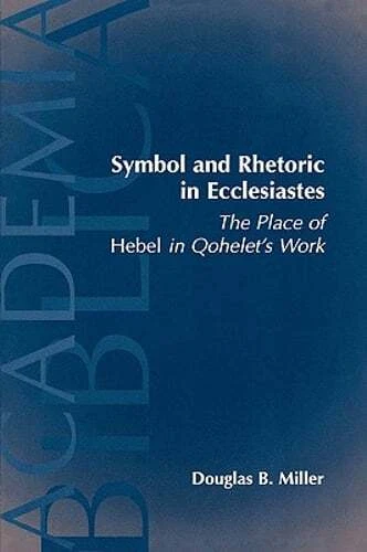 SYMBOL AND RHETORIC in Ecclesiastes: The Place of Hebel in Qohelet's ...