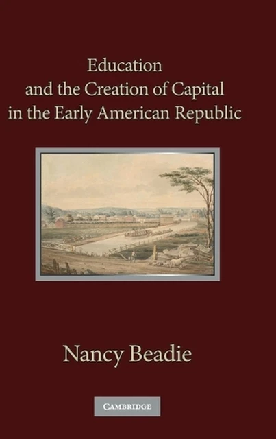 EDUCATION AND THE Creation of Capital in the Early American Republic by ...