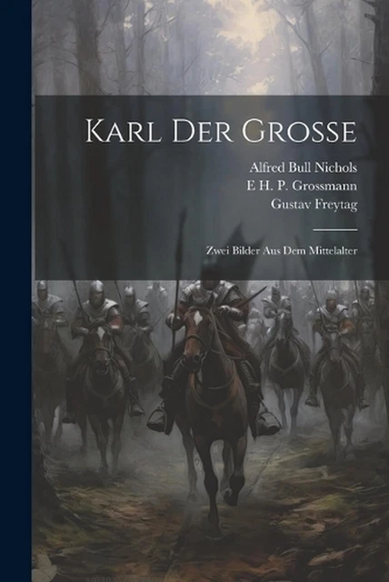 KARL DER GROSSE: Zwei Bilder Aus Dem Mittelalter by Alfred Bull Nichols ...