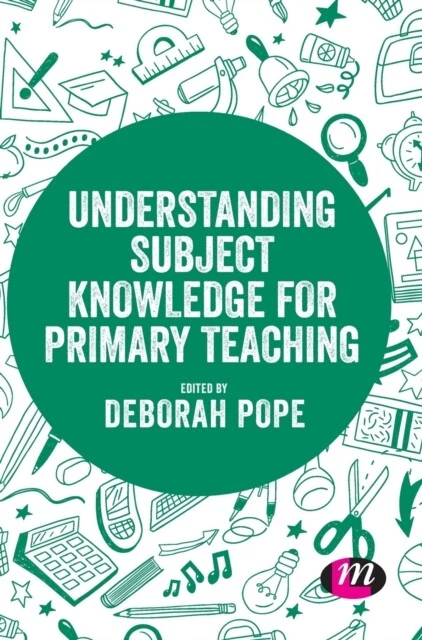 UNDERSTANDING SUBJECT KNOWLEDGE for Primary Teaching by Pope Deborah ...