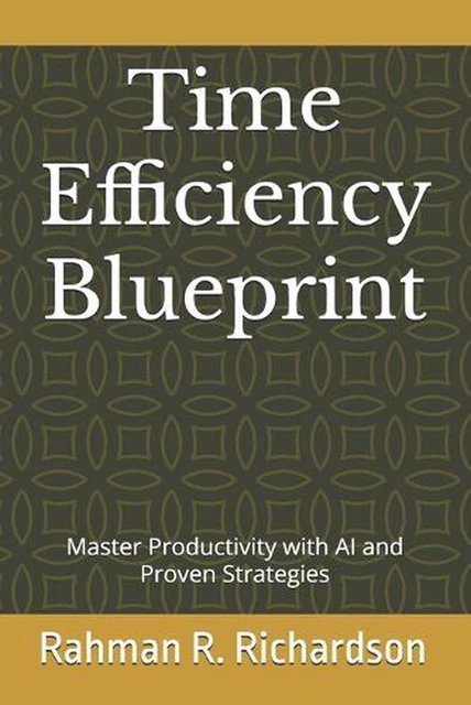 TIME EFFICIENCY BLUEPRINT: Master Productivity with AI and Proven Strategies by £31.53 - PicClick UK
