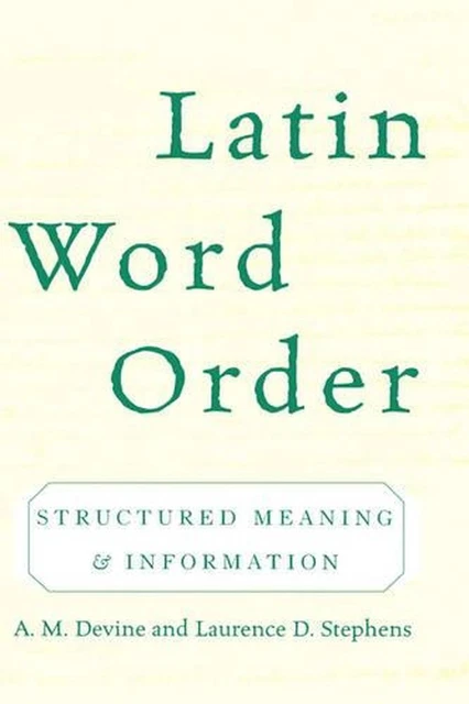 LATIN WORD ORDER: Structured Meaning and Information by A.M. Devine ...