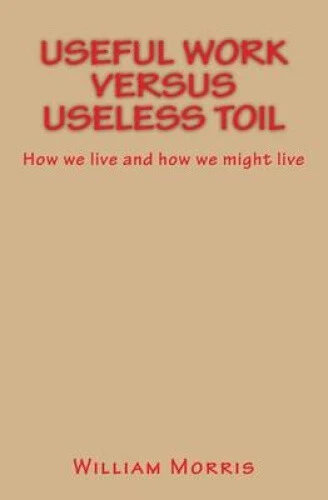 USEFUL WORK VERSUS Useless Toil: How We Live and How We Might Live ...