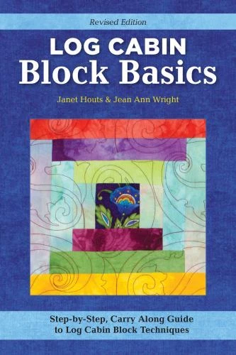 LOG CABIN BLOCK Basics : Step-by-Step, Carry-Along Guide to Log Cabin ...