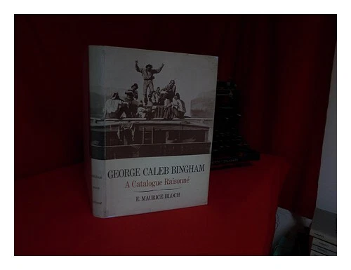 BLOCH, E. MAURICE The Paintings of George Caleb Bingham : a Catalogue ...