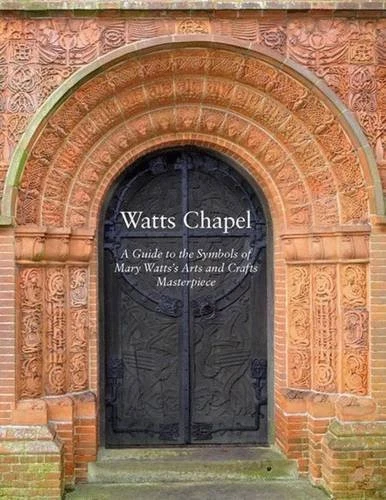 WATTS CHAPEL: A Guide to the Symbols of Mary Watts' Arts and Cra $33.60 ...