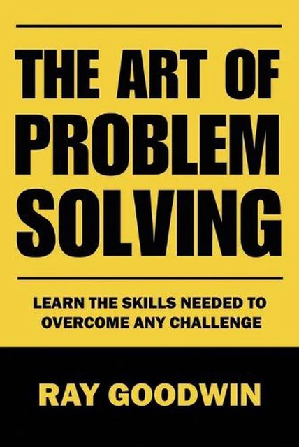 THE ART OF Problem Solving: Master the Skills to Overcome Any Challenge ...