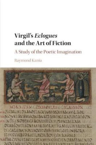 VIRGIL'S ECLOGUES AND the Art of Fiction: A Study of the Poetic ...