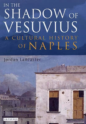 IN THE SHADOW of Vesuvius: A Cultural History of Naples Lancaster ...