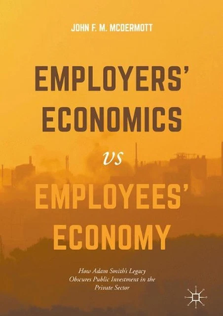 EMPLOYERS ECONOMICS VERSUS Employees Economy: How Adam Smith's Legacy ...